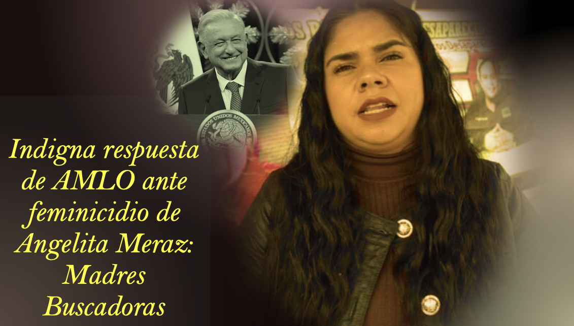 Indigna respuesta de AMLO ante feminicidio de Angelita Meraz: Madres ...